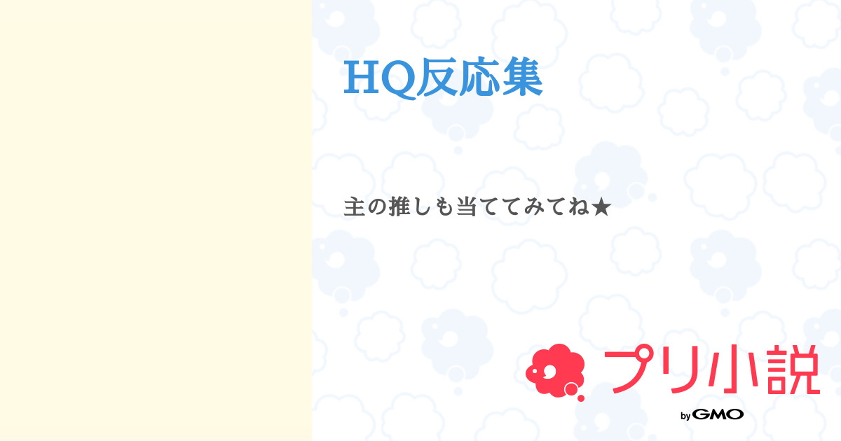HQ反応集 - 全2話 【連載中】（ﾊﾟｧさんの夢小説） | 無料スマホ夢小説ならプリ小説 byGMO